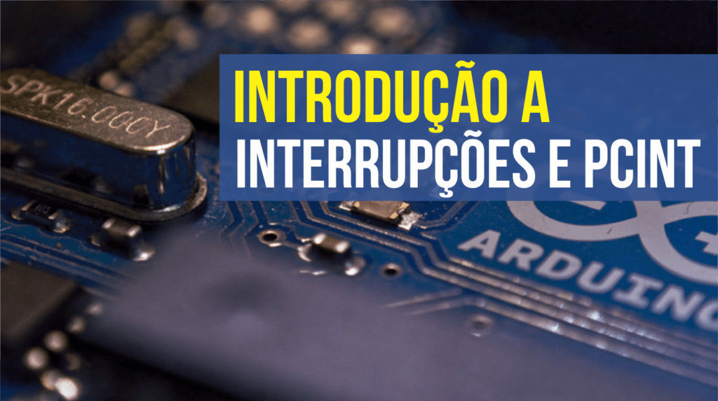 Introdução a Interrupções e PCINT - Vida de Silício