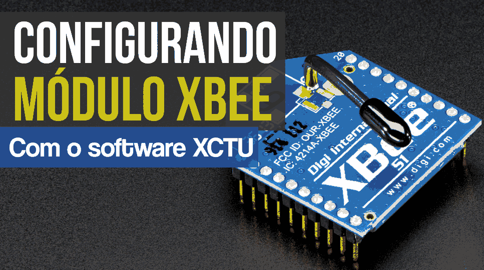 Configurando o Xbee pelo software XCTU | Portal Vida de Silício